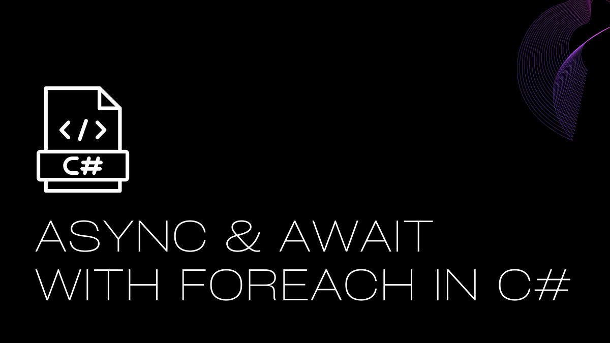 How to use Async & Await with ForEach in C# — The Right Way | by Is It Vritra - SDE I | Medium