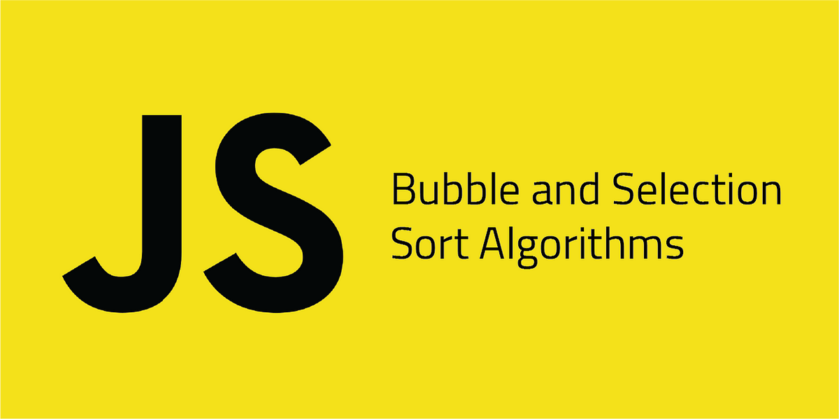 Bubble And Selection Sort Algorithms Using Javascript By Anasnmu Medium 