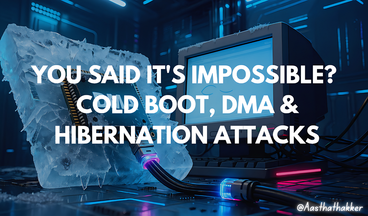 You Said It’s Impossible? Cold Boot, DMA & Hibernation Attacks | by ...