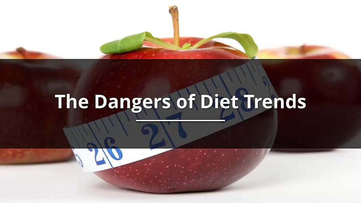 THE DANGERS OF DIET TRENDS. Diet trends are rampant in our society ...