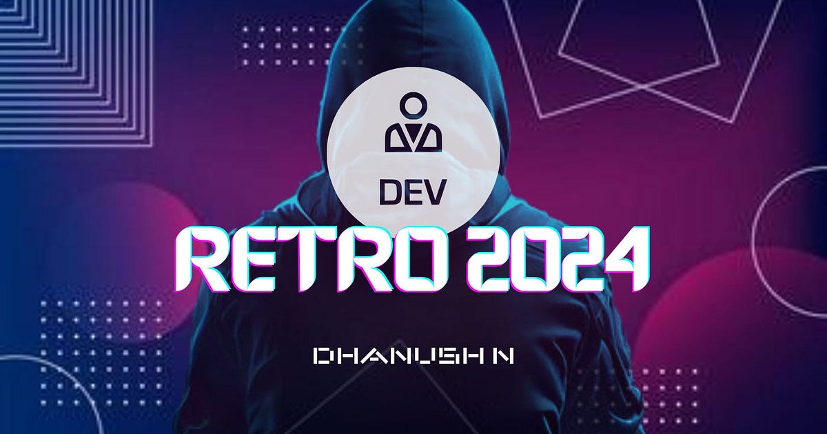 Dev Retro 2024: Journey in review | by Dhanush N | Level Up Coding