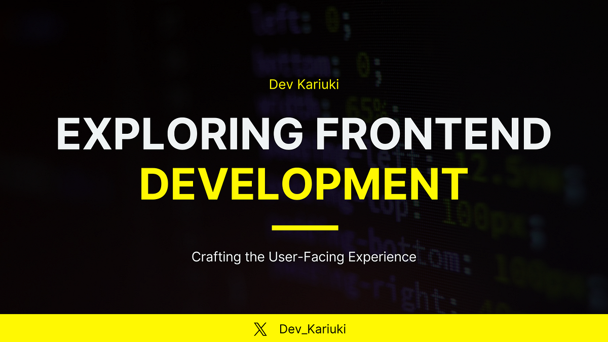 Exploring Frontend Development: Crafting the User-Facing Experience | by Dev Kariuki | Dec, 2023 ...