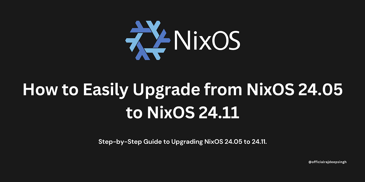 How to Easily Upgrade from NixOS 24.05 to NixOS 24.11? | by Rajdeep Singh | The Linux | Medium