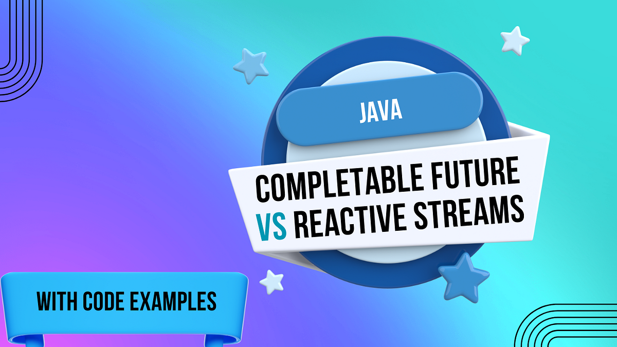 When Should We Use CompletableFuture vs Reactive Streams in Java? | by ...