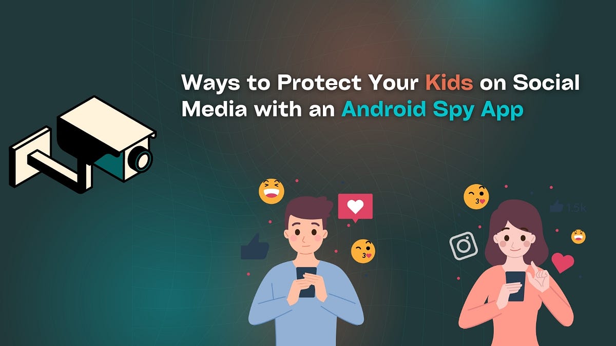 Ways to Protect Your Kids on Social Media with an Android Spy App | by ...