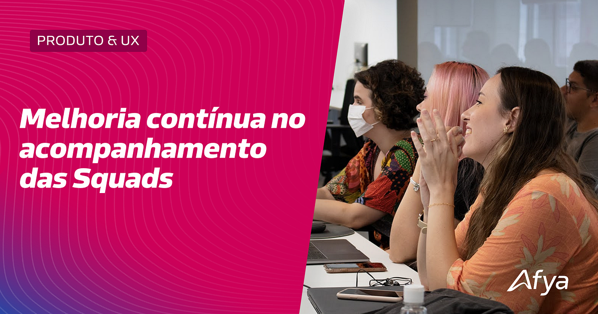 Melhoria contínua no acompanhamento das Squads | by Ingrid Machado | afya | Medium