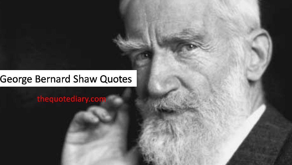 George Bernard Shaw Quotes George Bernard Shaw Was Born On 26 July By The Quote Diary Medium