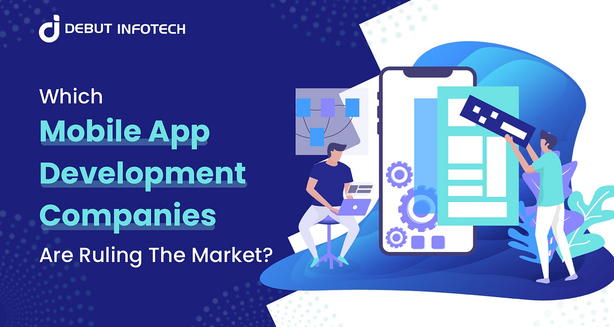 Which Mobile App Development Companies Are Ruling The Market? | by Harpreet Singh | Debut ...