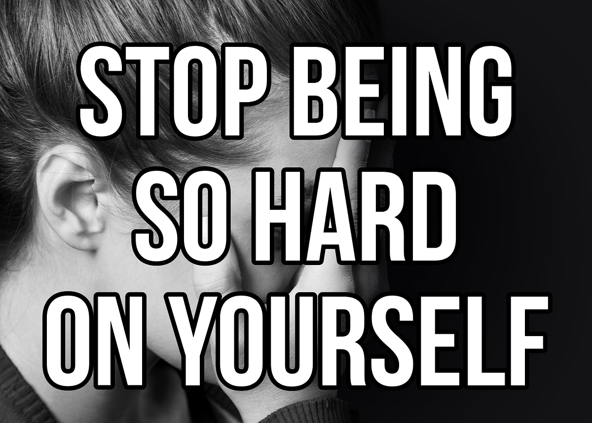 Stop Being So Hard On Yourself. “And I am convinced that nothing can ...