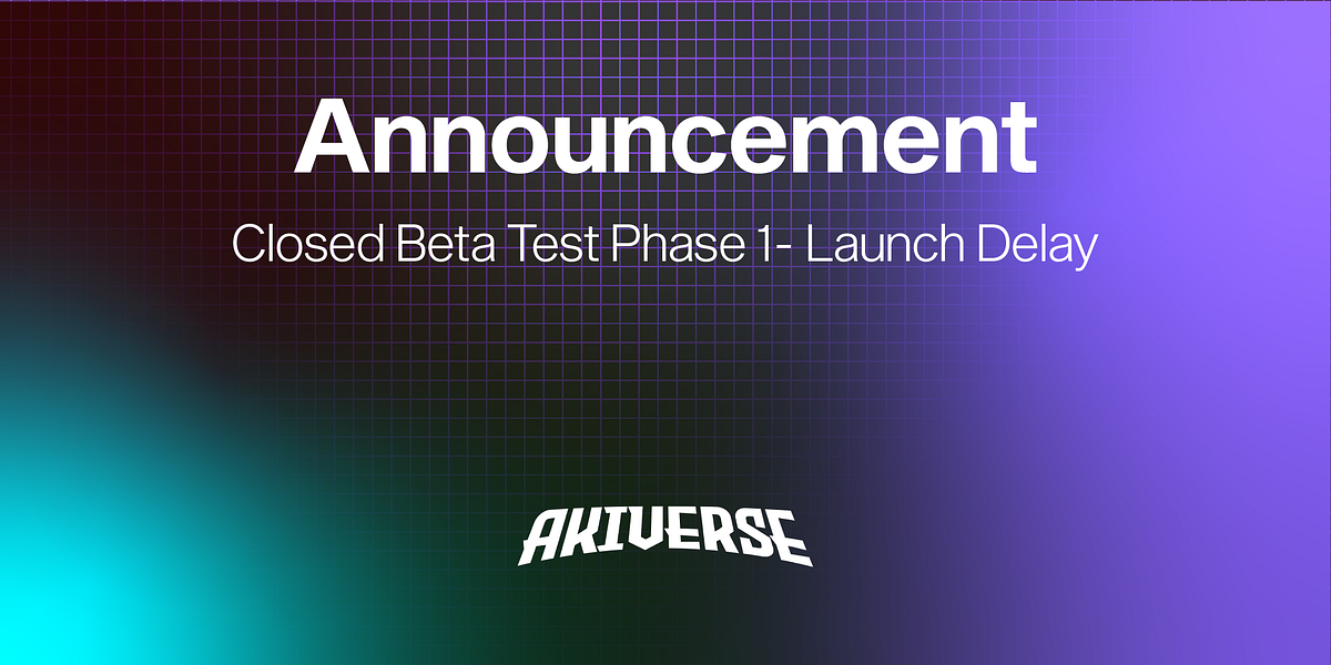 Launch of Closed Beta Test Phase 1 Delayed | by AKIVERSE | Medium