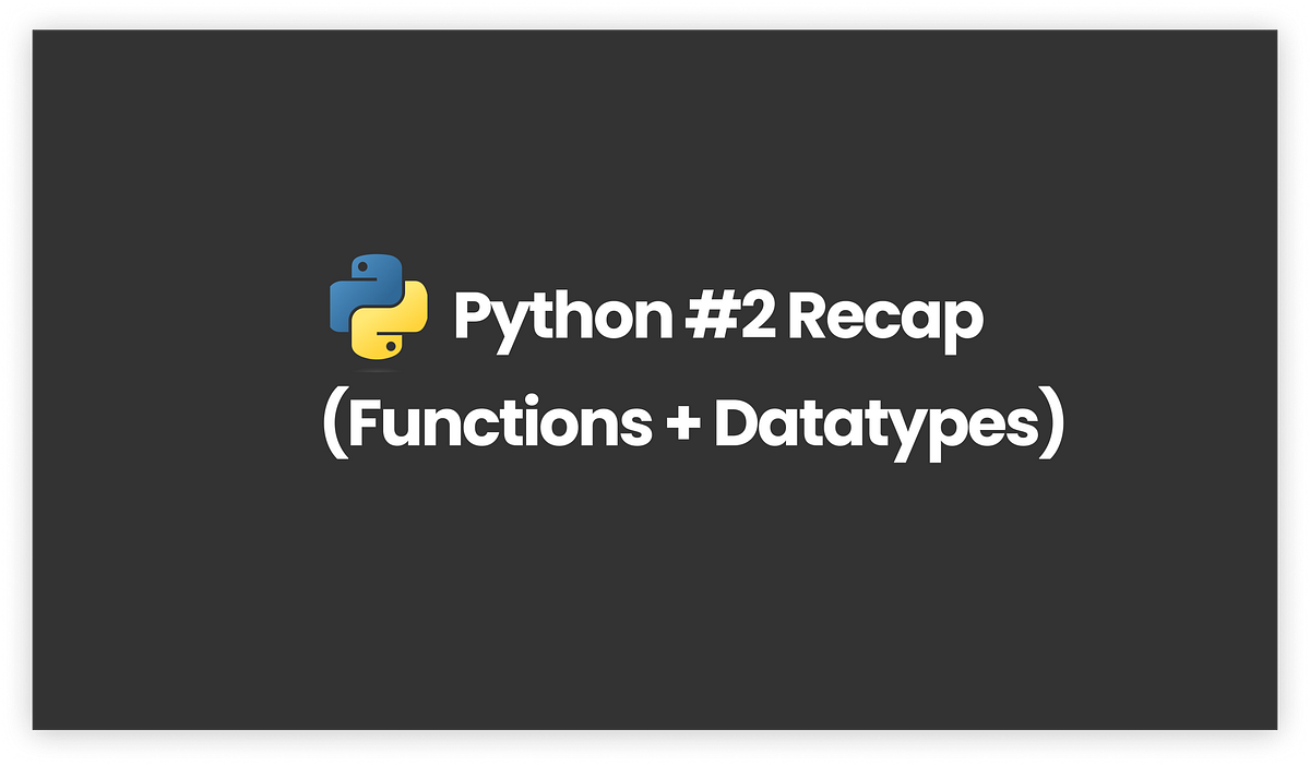 Python#2 Recap (Functions + Datatypes) | by Not an Ordinary Dev | Medium