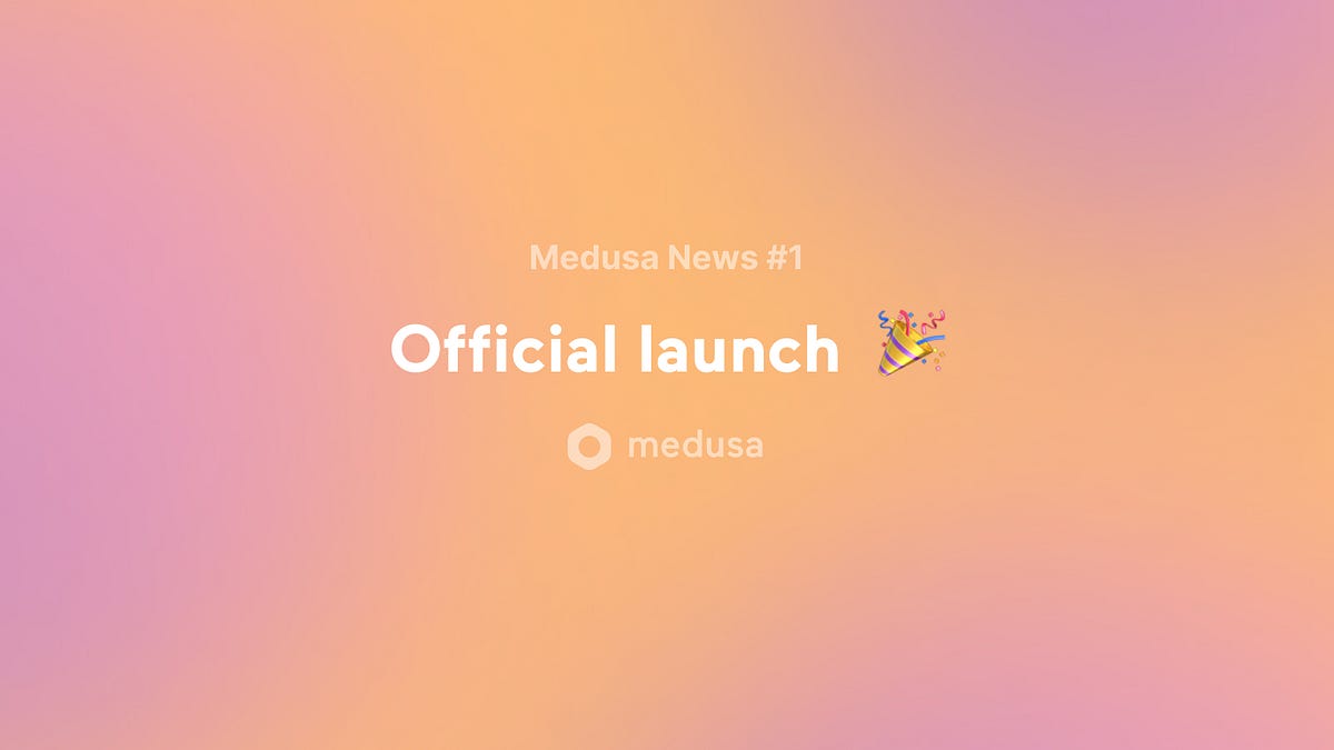 #1 Medusa News: Official launch 🎉 | by Shahed Nasser | Medusa | Medium