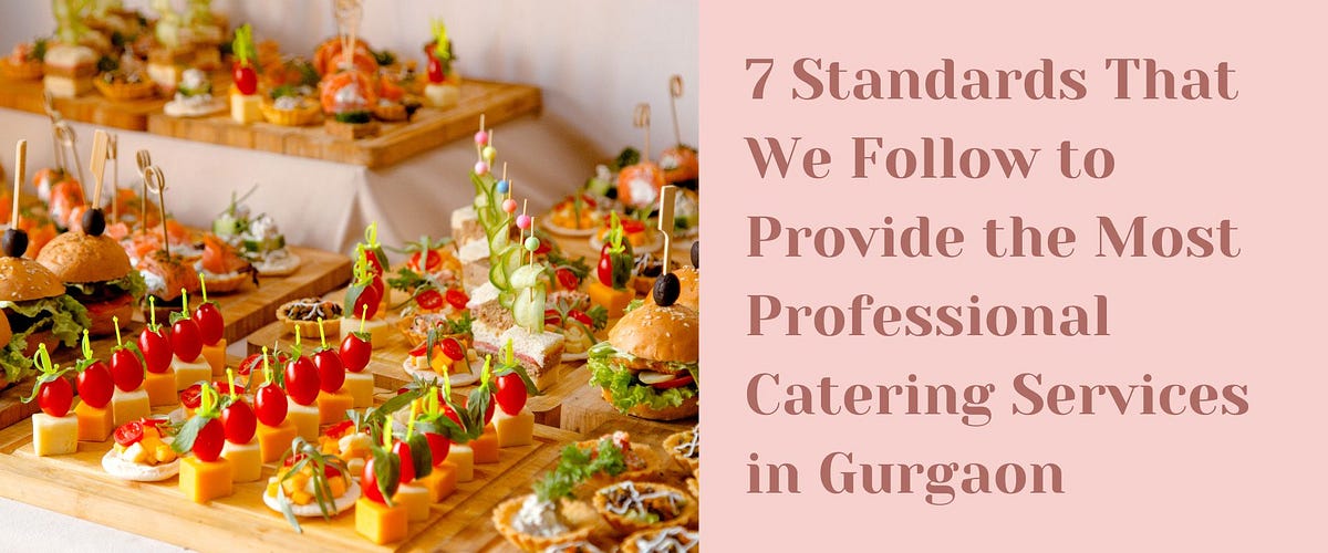 7 Standards That We Follow to Provide the Most Professional Catering ...