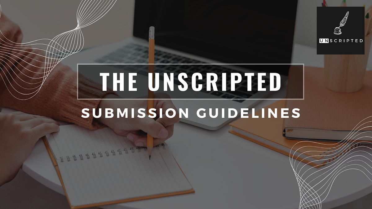 The Unscripted: Submission Guidelines | by Gaurav Dahiya | The Unscripted | Medium