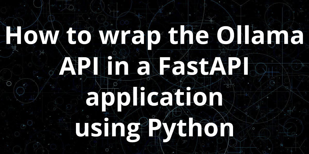 How to wrap the Ollama API in a FastAPI application using Python | by ...