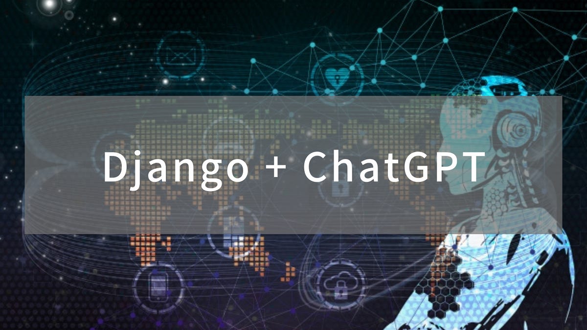Integrating ChatGPT Language Models in Django Projects: A Step-by-Step ... Integrating ChatGPT Language Models in Django Projects: A Step-by-Step ...
