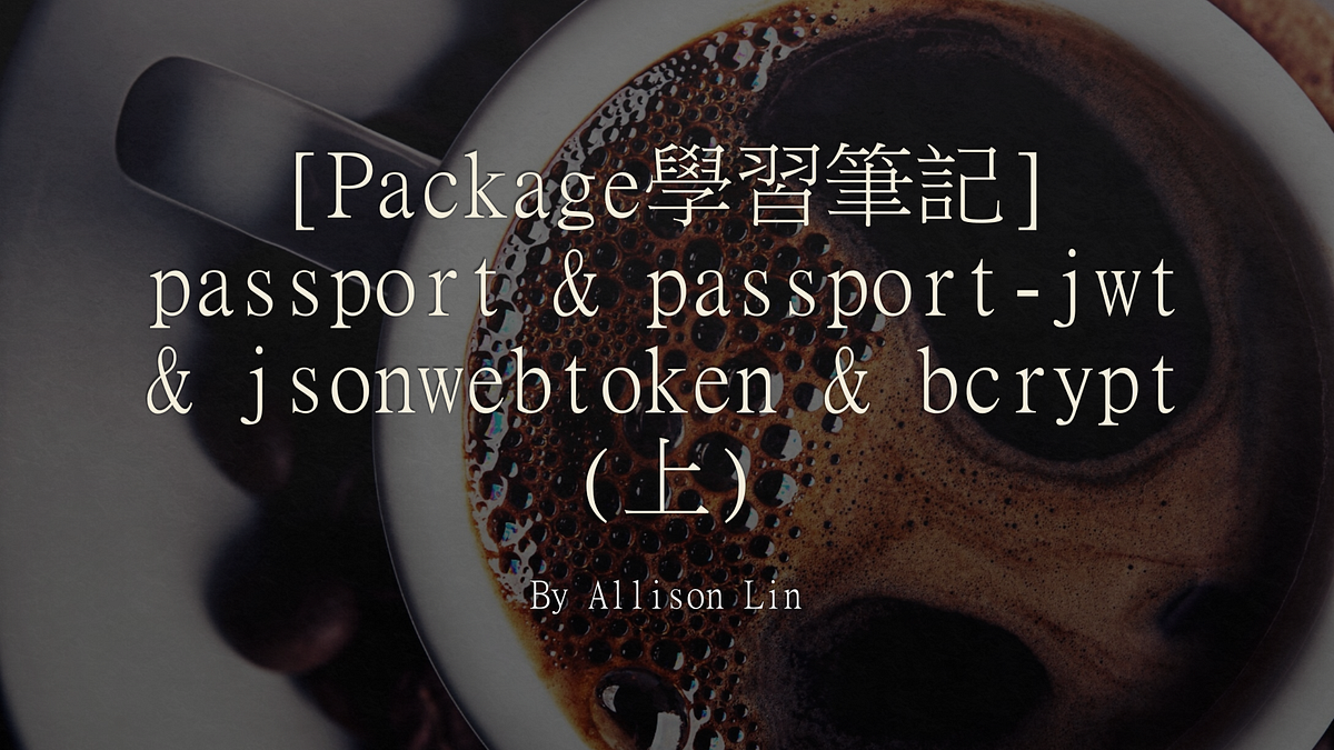 【Package學習筆記】passport & passport-jwt & jsonwebtoken & bcrypt (上) | by Allison | Medium