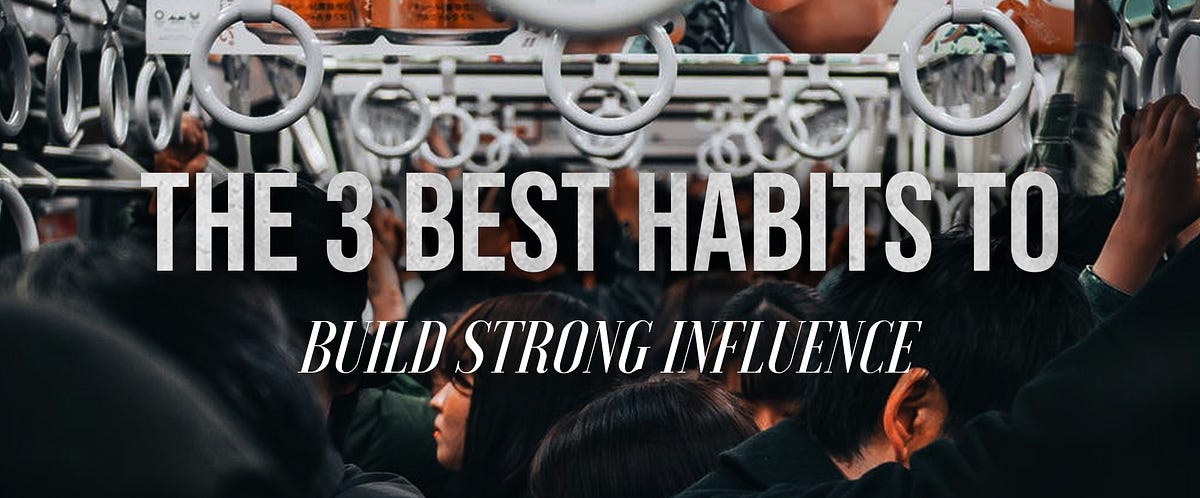 The 3 Best Habits to Build Strong Influence | by Jono | Medium
