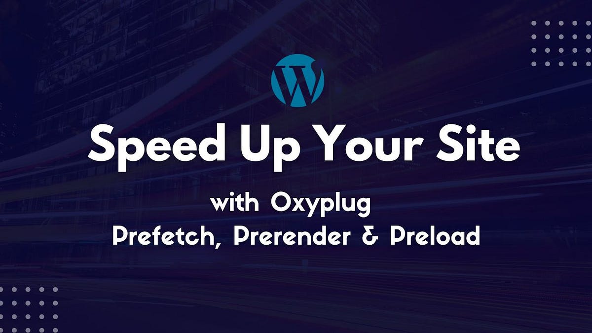WordPress Performance Tricks You Need: Prefetch, Prerender & Preload with Oxyplug | by Narges ...