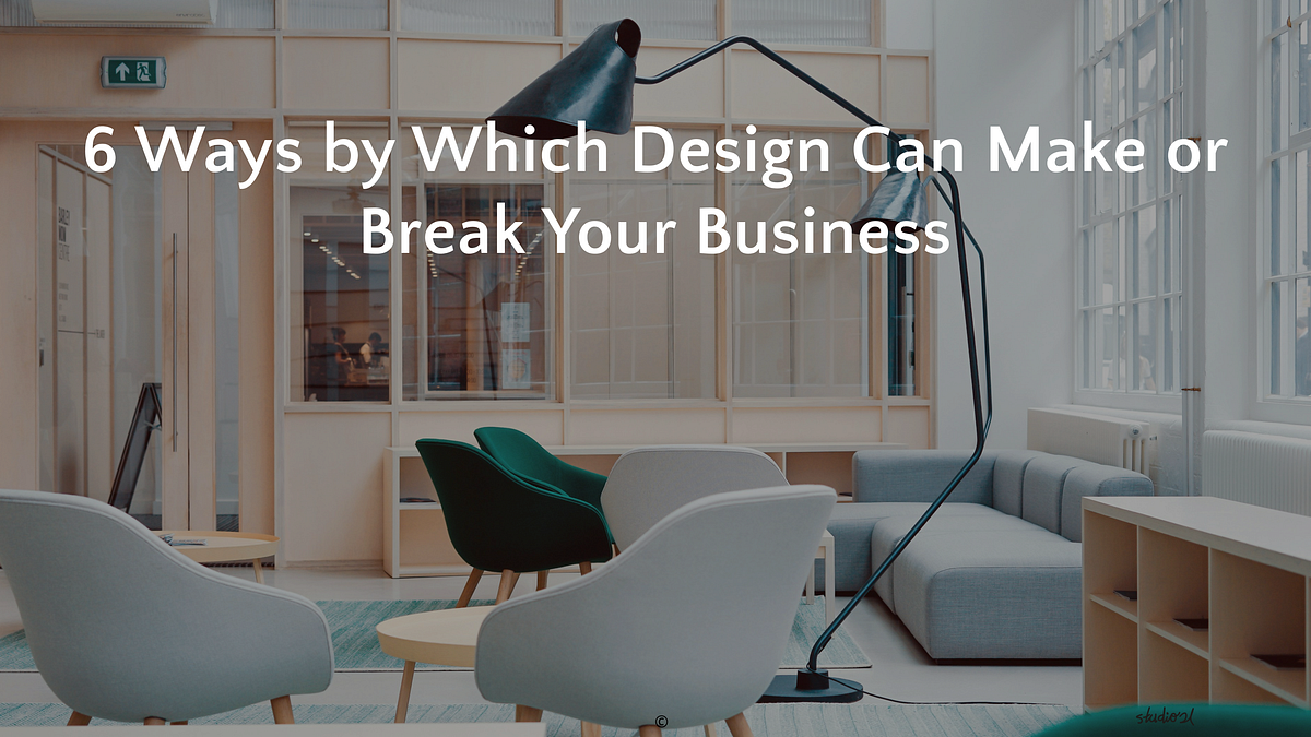 6 Ways by Which Design Can Make or Break Your Business with Real-Life ...