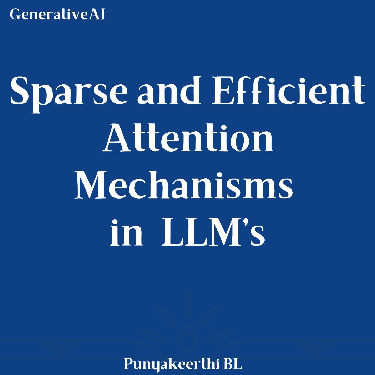 Understanding Sparse and Efficient Attention Mechanisms in Large Language Models (LLMs) | GoPenAI