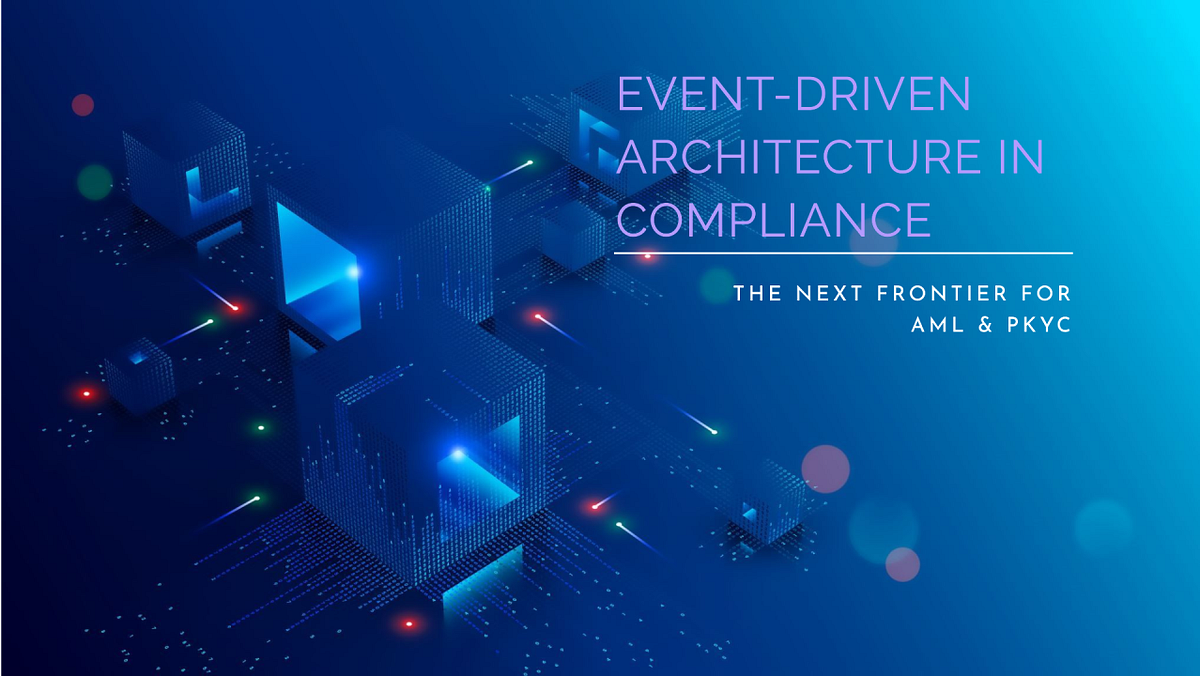 Event-Driven Architecture in Compliance: The Next Frontier for AML & pKYC | by Hossam Hussein ...