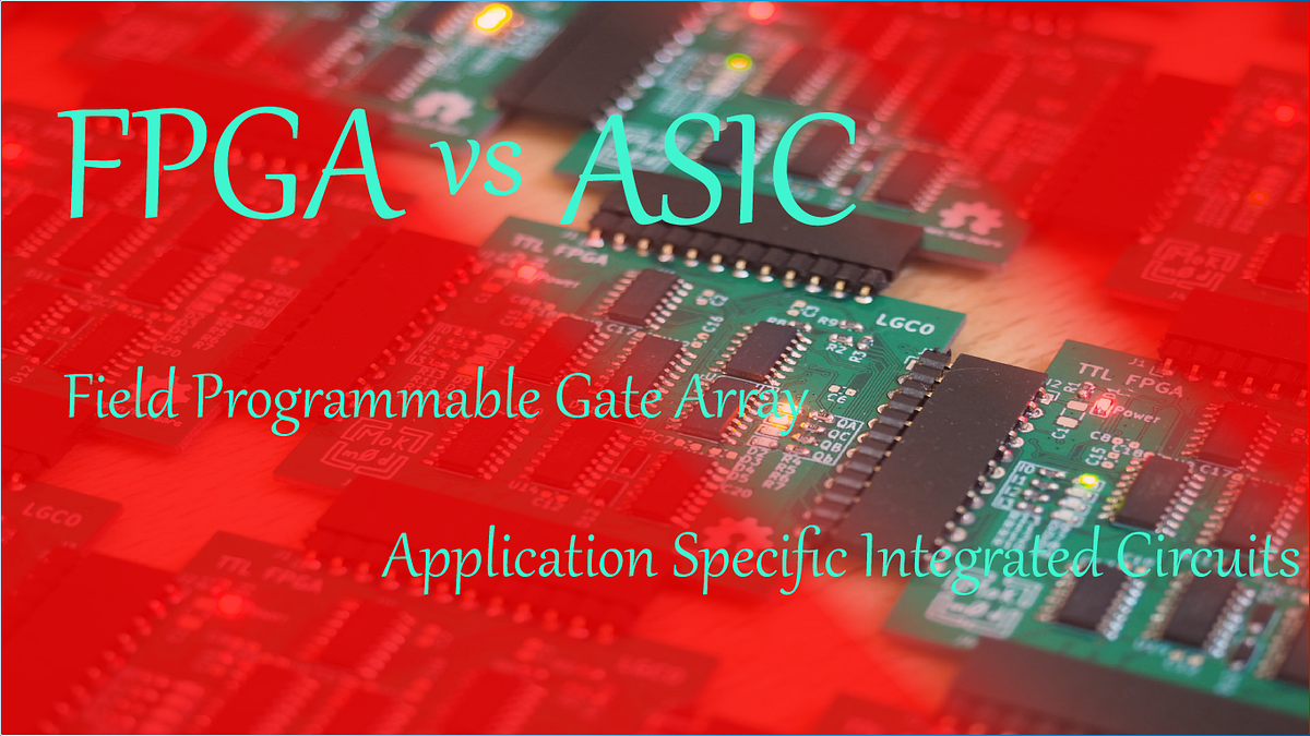 FPGA vs ASIC. What are FPGAs anyway? | by Nirbhay Chaplot | Medium