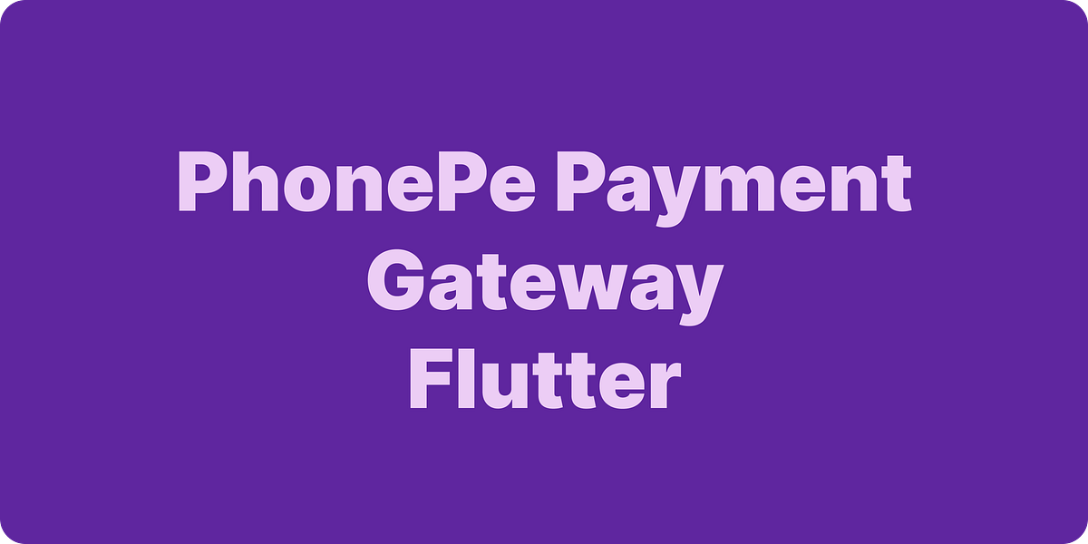 Streamlining Payments in Your Flutter App with PhonePe Payment Gateway | by Hassan Ansari | Medium
