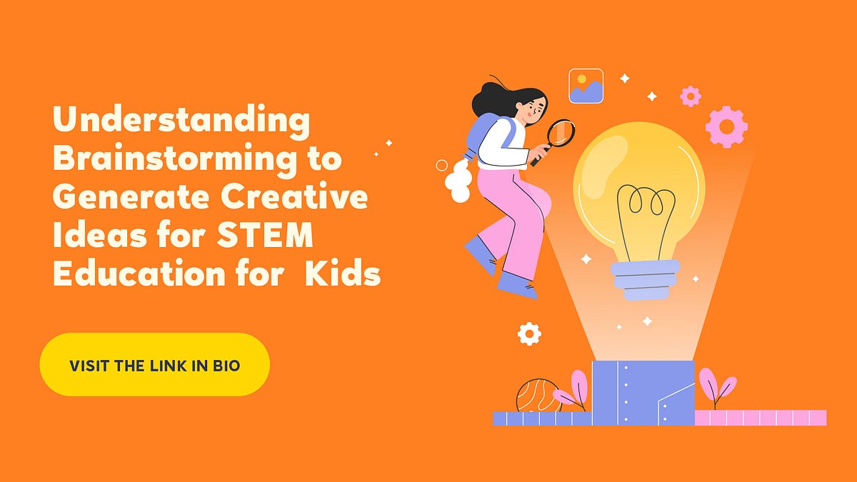 Understanding Brainstorming to Generate Creative Ideas for STEM Education for Kids | by Play ...