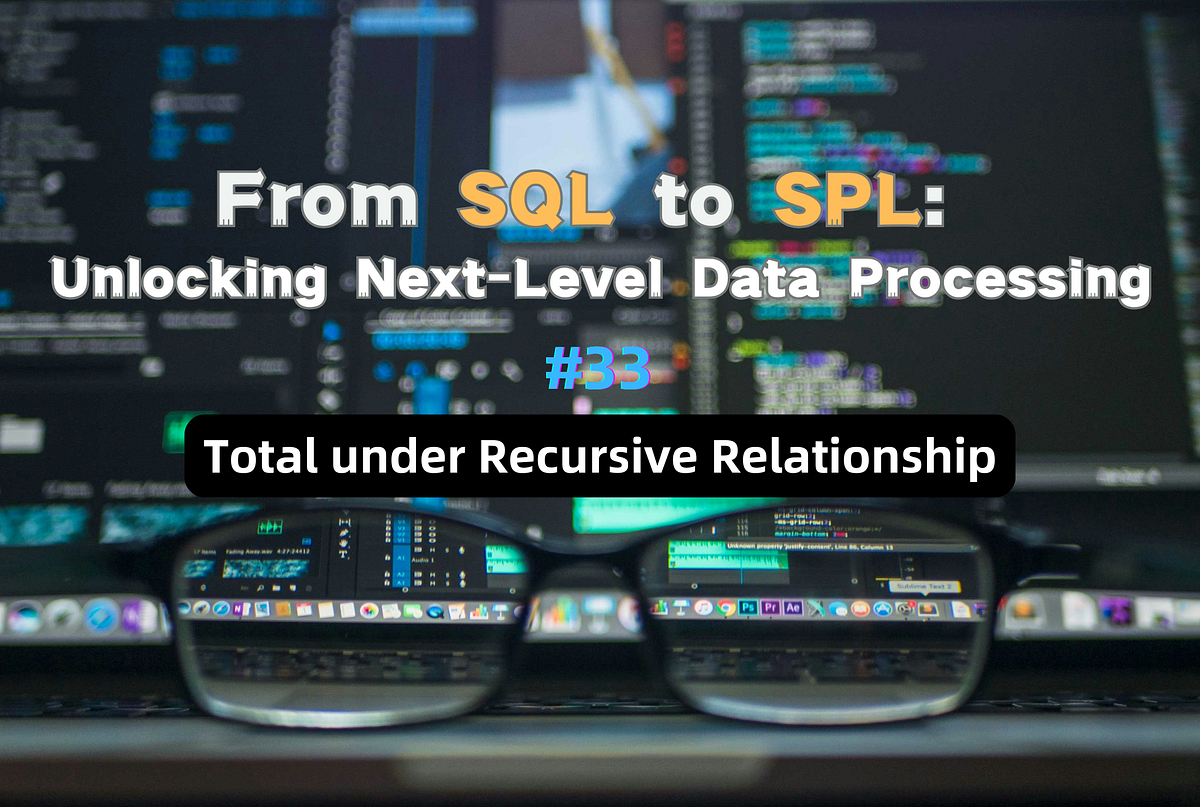 Total under Recursive Relationship — From SQL to SPL #33 | by esProc ...