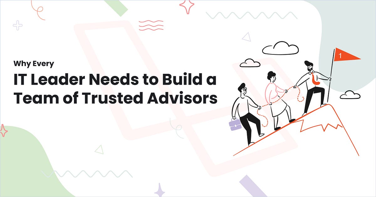 Why Every IT Leaders Needs to Build a Team of Trusted Advisors | by ...
