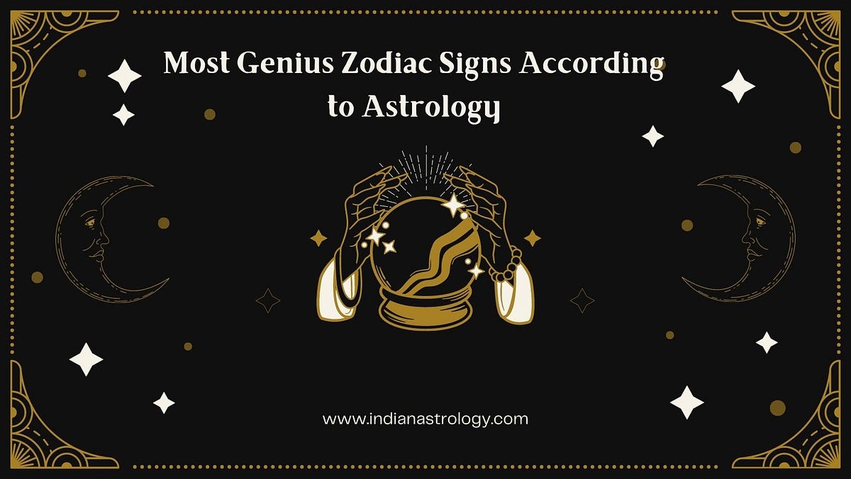 Most Genius Zodiac Signs According to Astrology - Indian Astrology - Medium