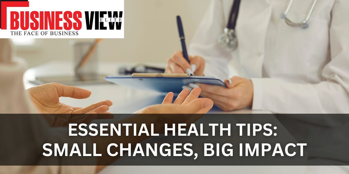 Essential Health Tips: Small Changes, Big Impact | by businessviewelite ...