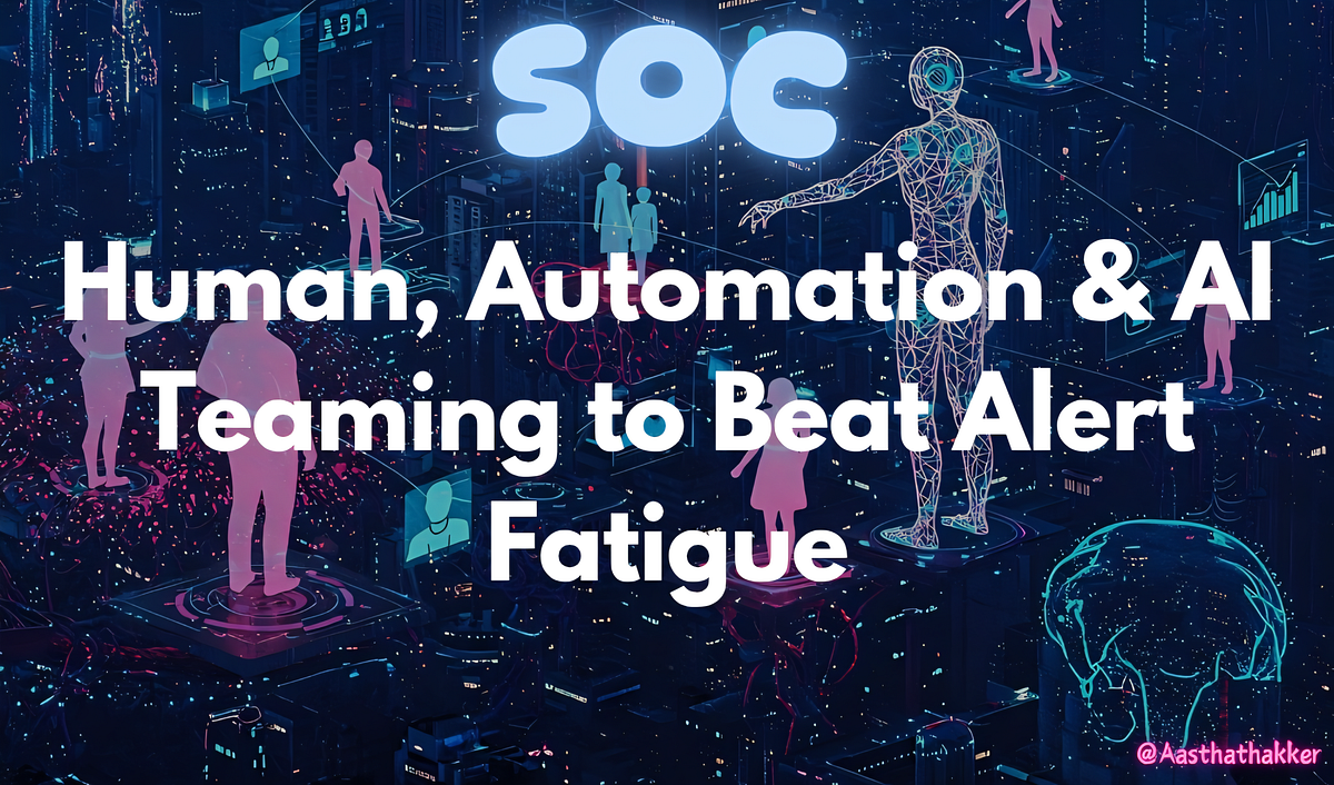 SOC: Human, Automation & AI Teaming to Beat Alert Fatigue | by Aastha ...