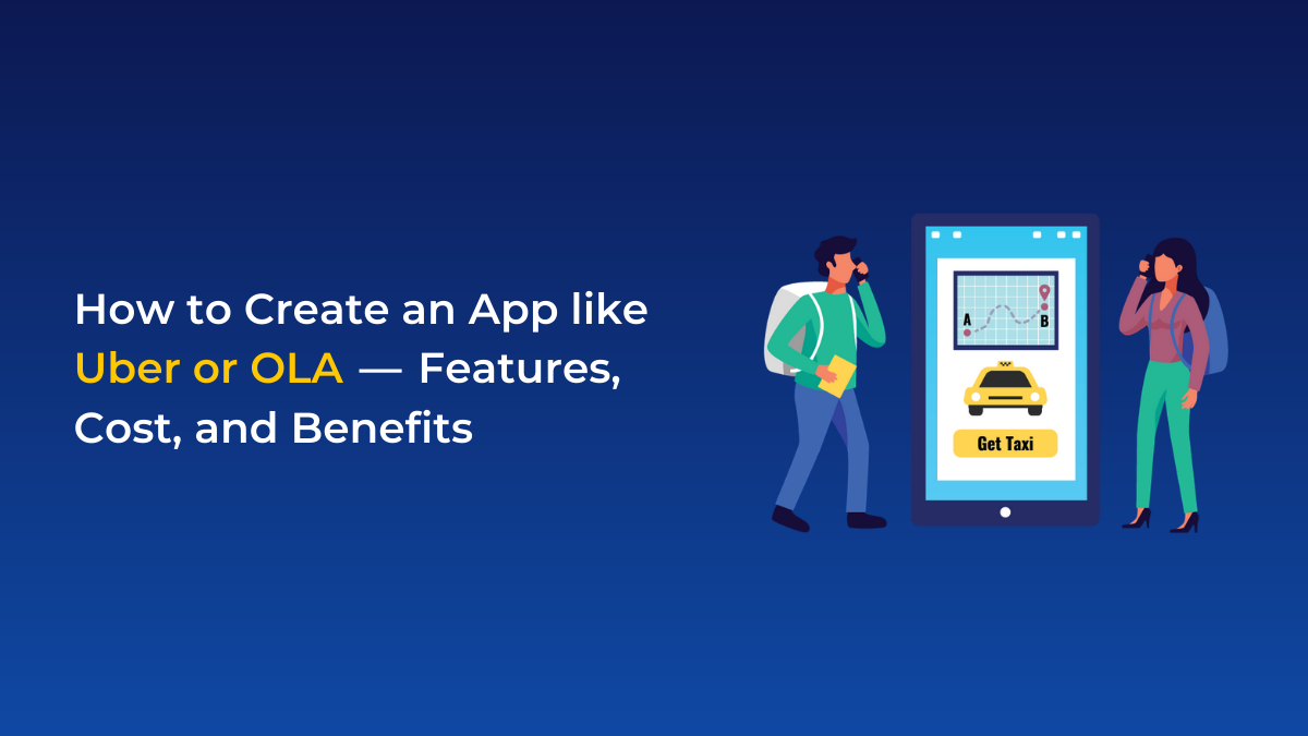 How to Create an App like Uber or OLA — Features, Cost, and Benefits ...