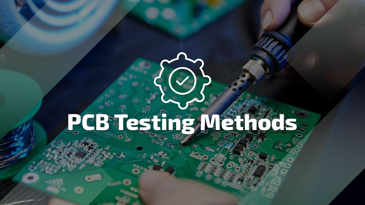 The Most Effective PCB Testing Methods to Produce Defect-free PCBs | by ...