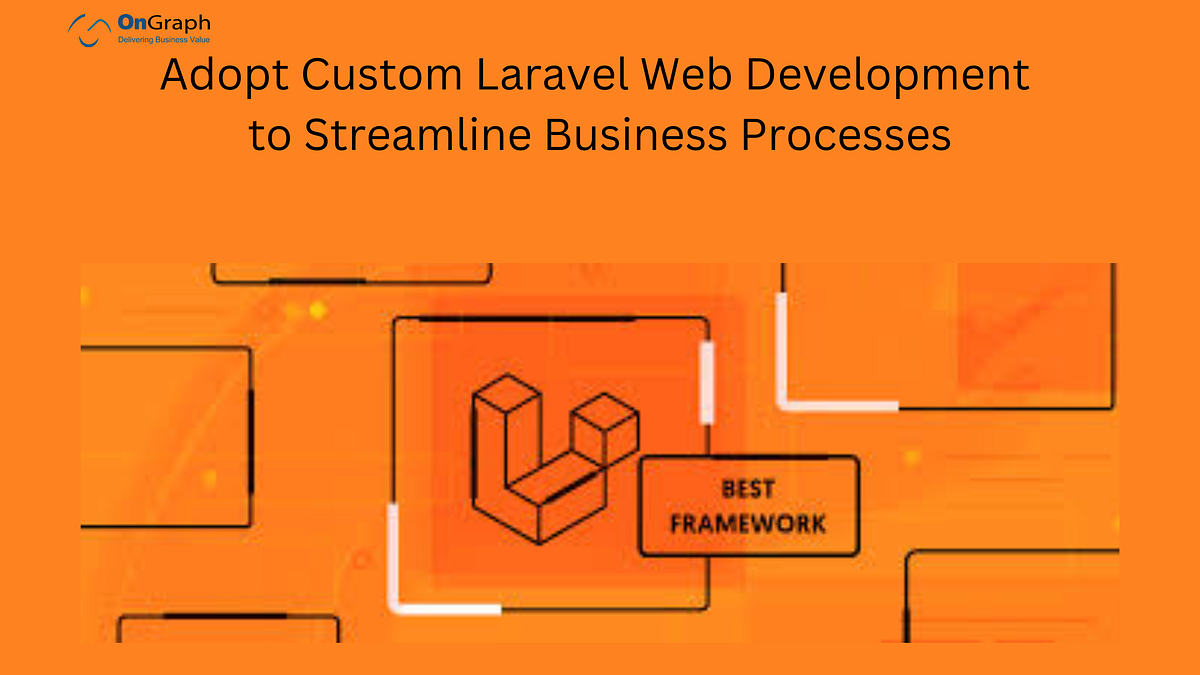 Adopt Custom Laravel Web Development to Streamline Business Processes | by Poonam Soni | Medium