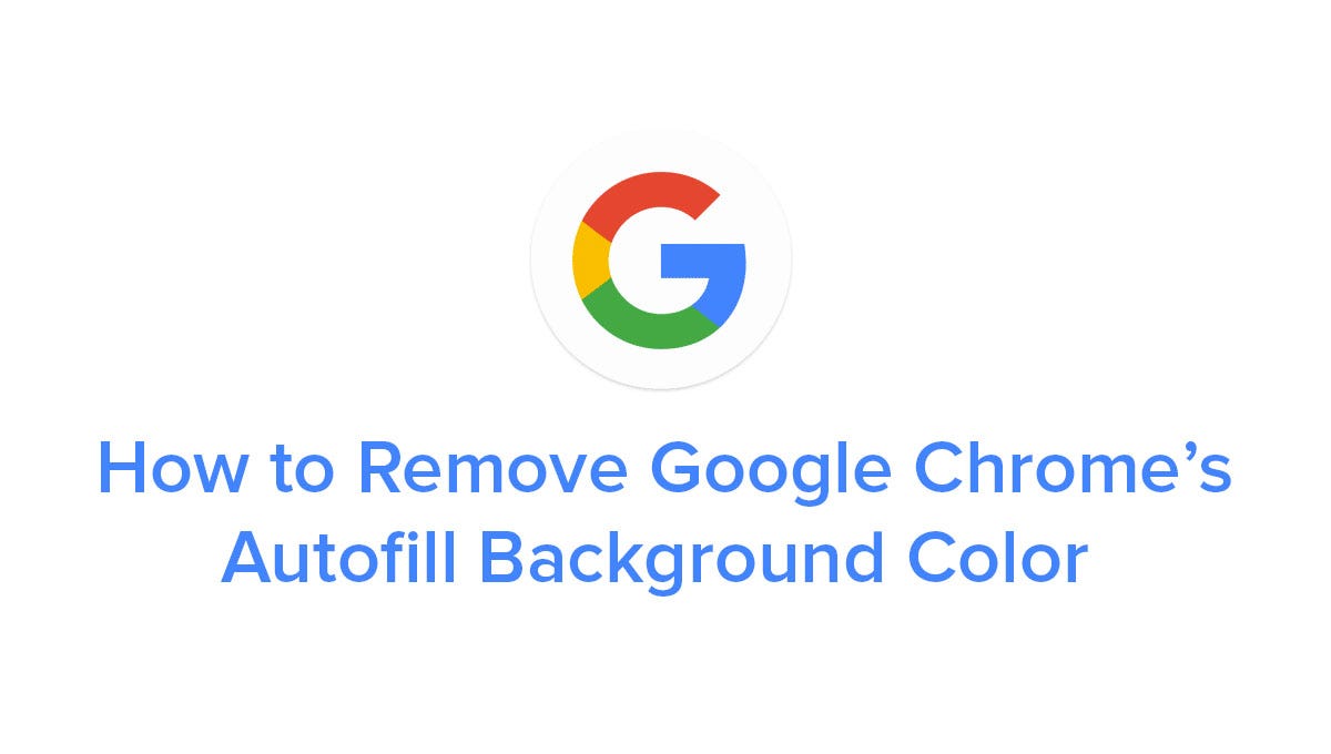 How to Remove Google Chrome’s Autofill Background Color | by Parker Agee | Medium