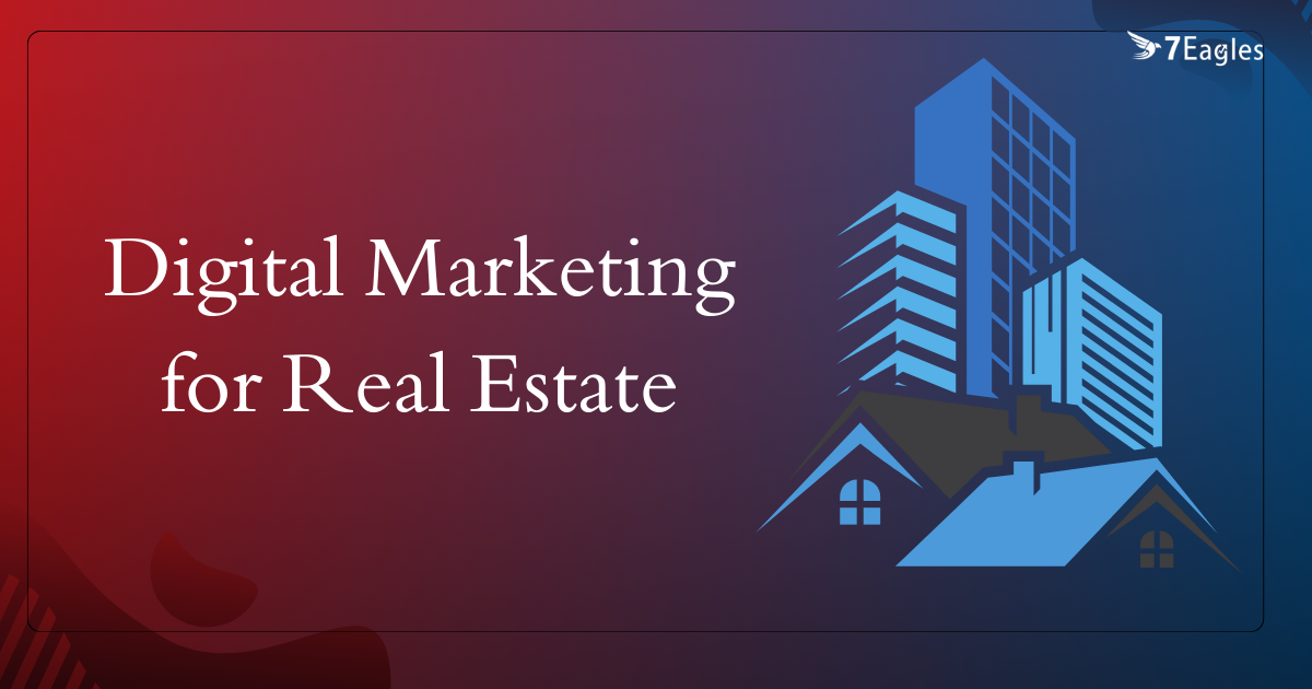 Digital Marketing for Real Estate: A Comprehensive Guide | by 7 Eagles ...