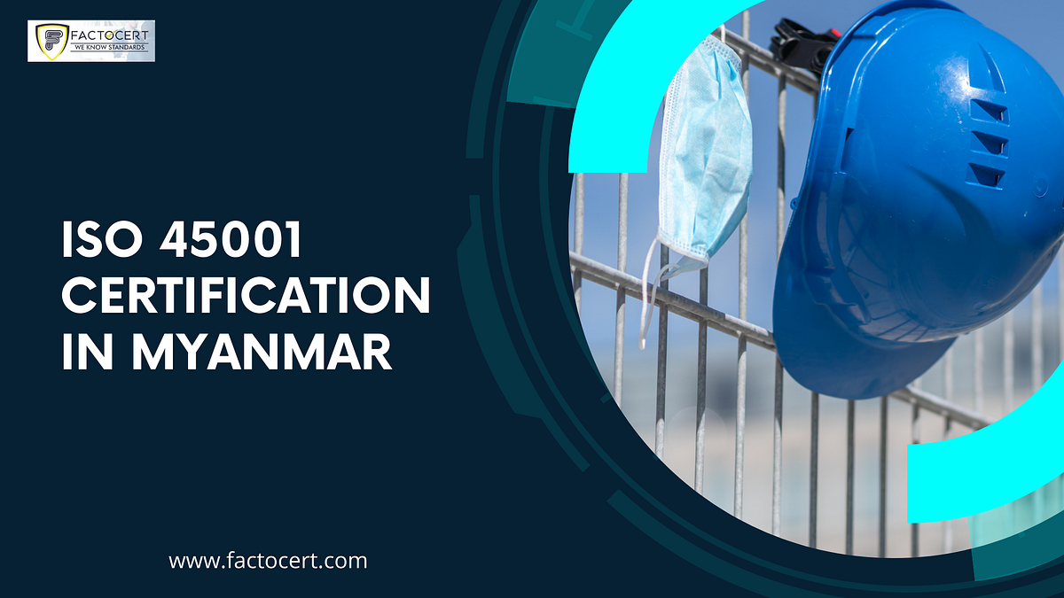 What you need to know about ISO 45001 Certification in Myanmar? | by Nishanth Factocert | Medium
