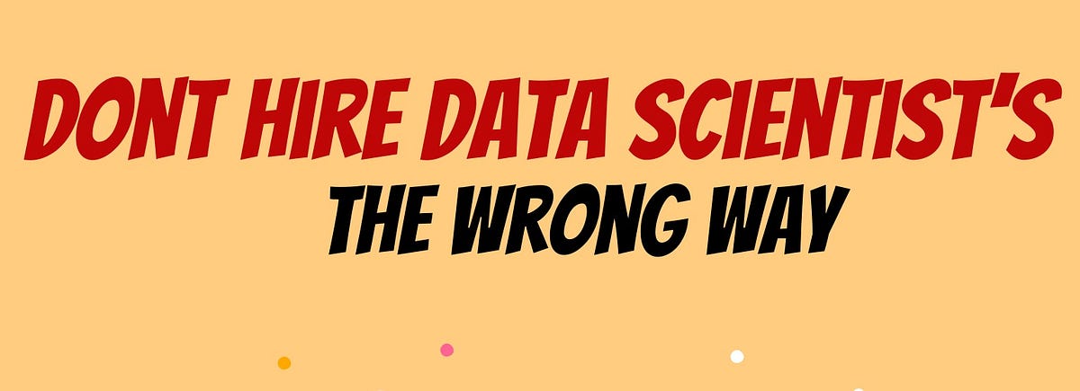 ‘Don’t Hire Data Scientists’, the wrong way!! | by Sreeram A S K | Jan ...