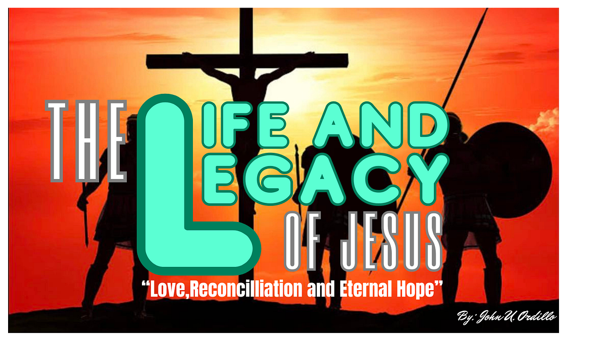THE LIFE AND LEGACY OF JESUS. “Love, Reconciliation, and Eternal… | by ...