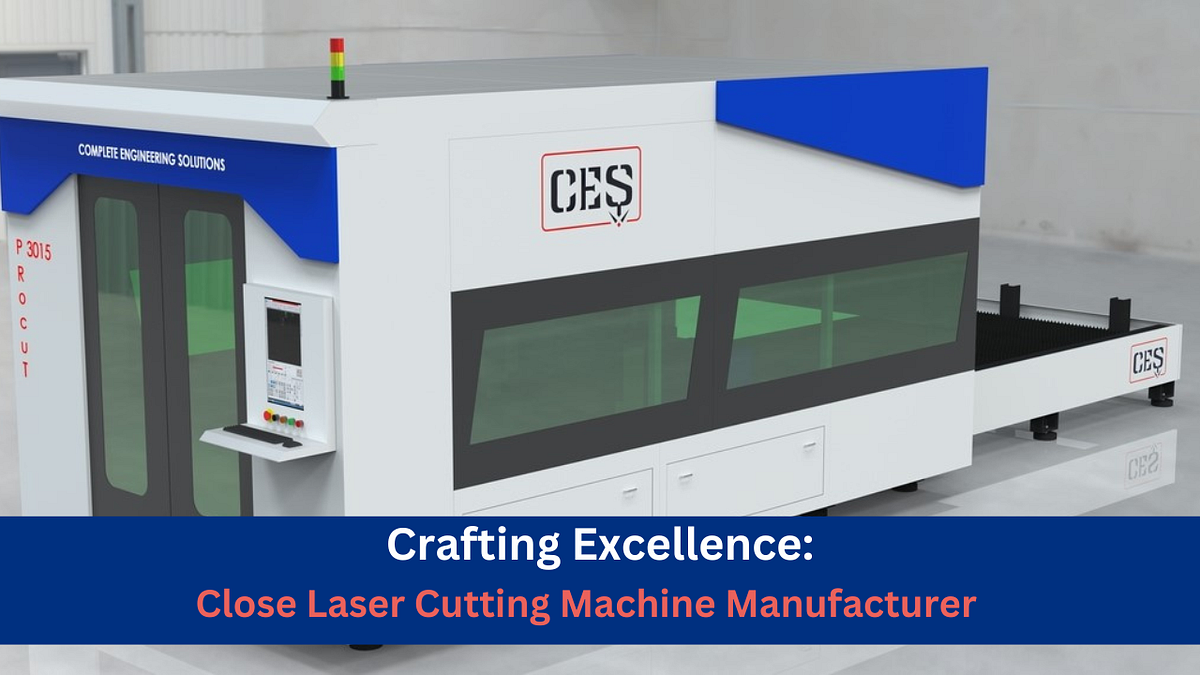 Crafting Excellence: Close Laser Cutting Machine Manufacturer | by CES ...