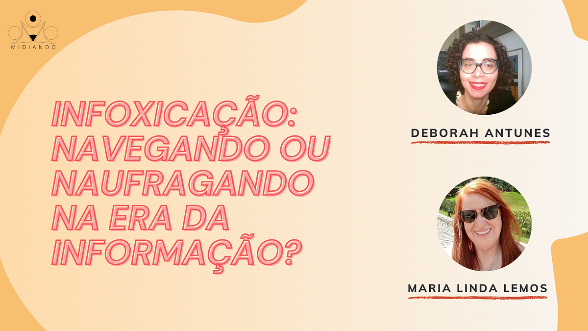 Conversa sobre Infoxicação com Deborah Antunes e Maria Linda Lemos ...