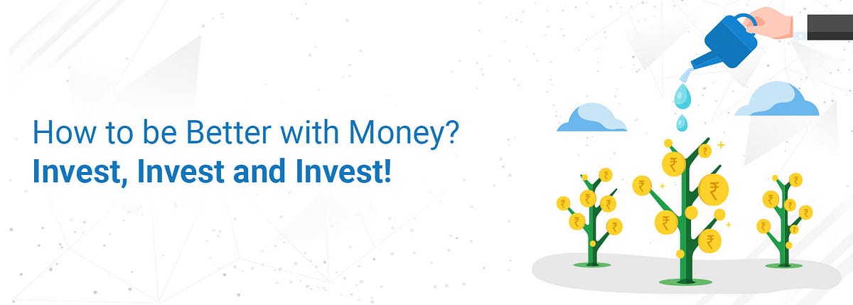 How to be Better with Money? Invest, Invest and Invest! | by Master ...