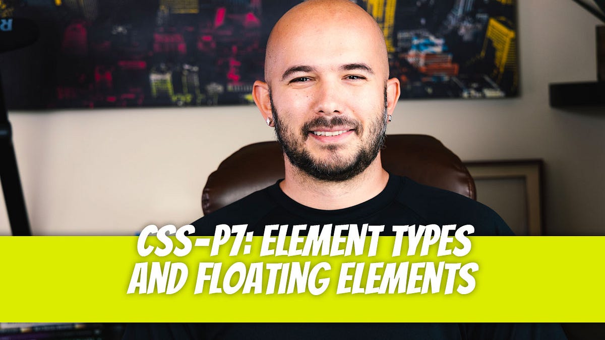 Css — P7 Element Types And Floating Elements By Dino Cajic Dev Genius