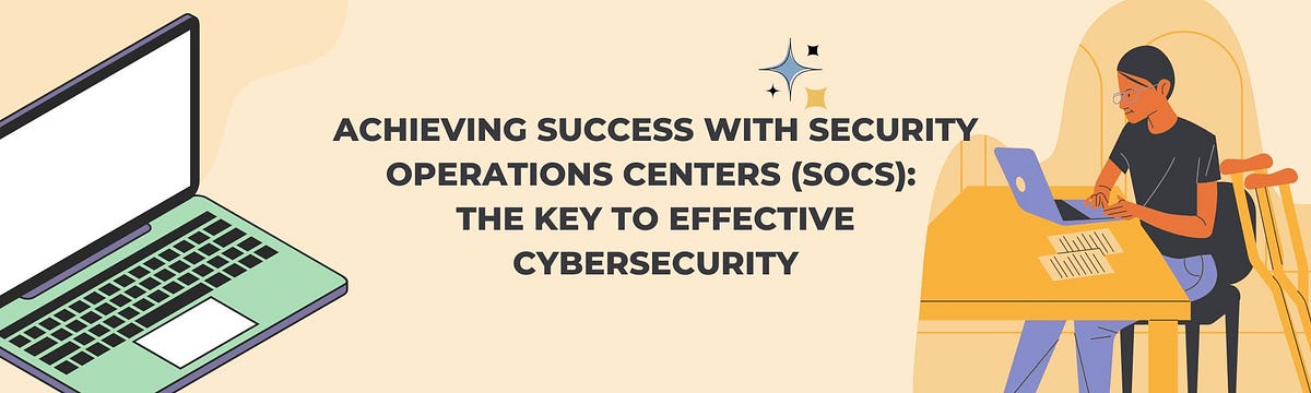 Achieving Success with Security Operations Centers (SOCs): The Key to ...