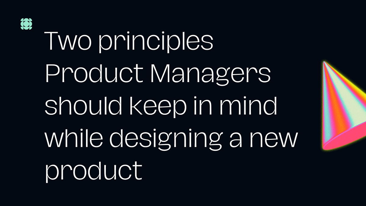 Two principles Product Managers should keep in mind while designing a new product | by Rohit ...