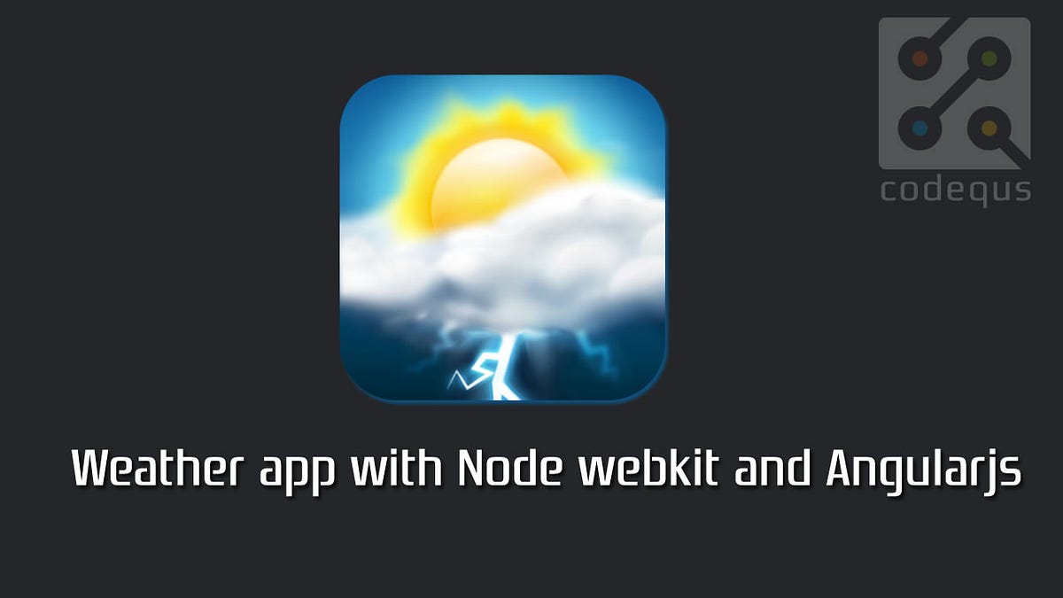 Weather app with Node webkit and Angularjs | by Samantha Neal | Medium