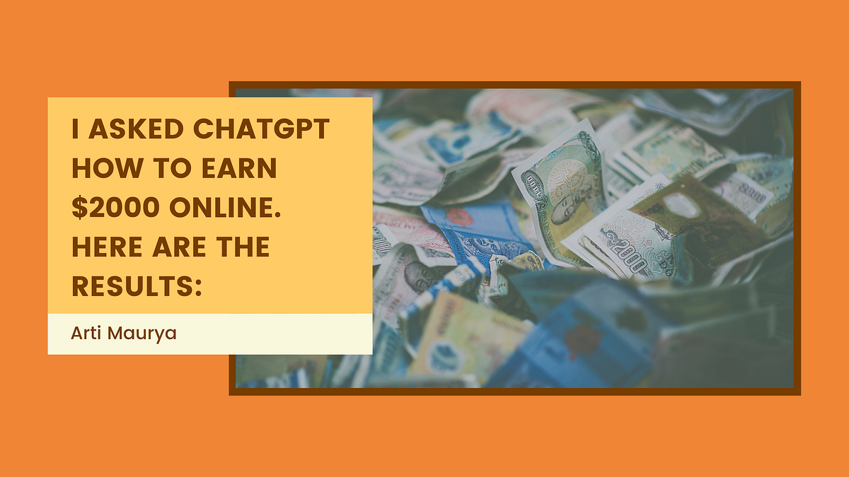 I Asked ChatGPT How To Earn $2000 Online. Here are the results: | by Arti Maurya | Medium